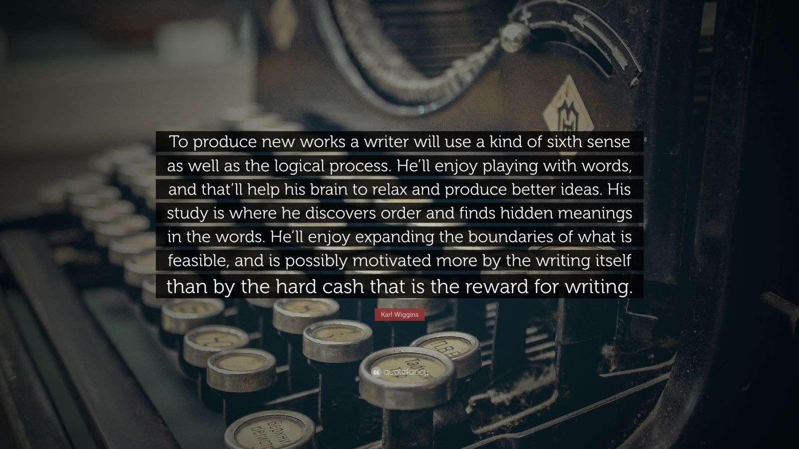 Karl Wiggins Quote: “To produce new works a writer will use a kind of ...
