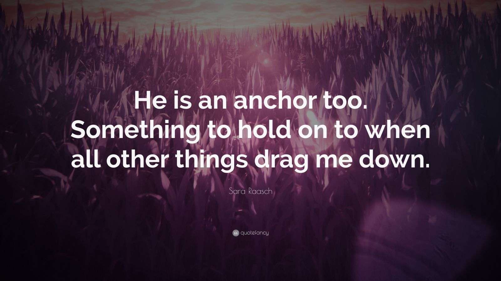 Sara Raasch Quote: “He is an anchor too. Something to hold on to when ...