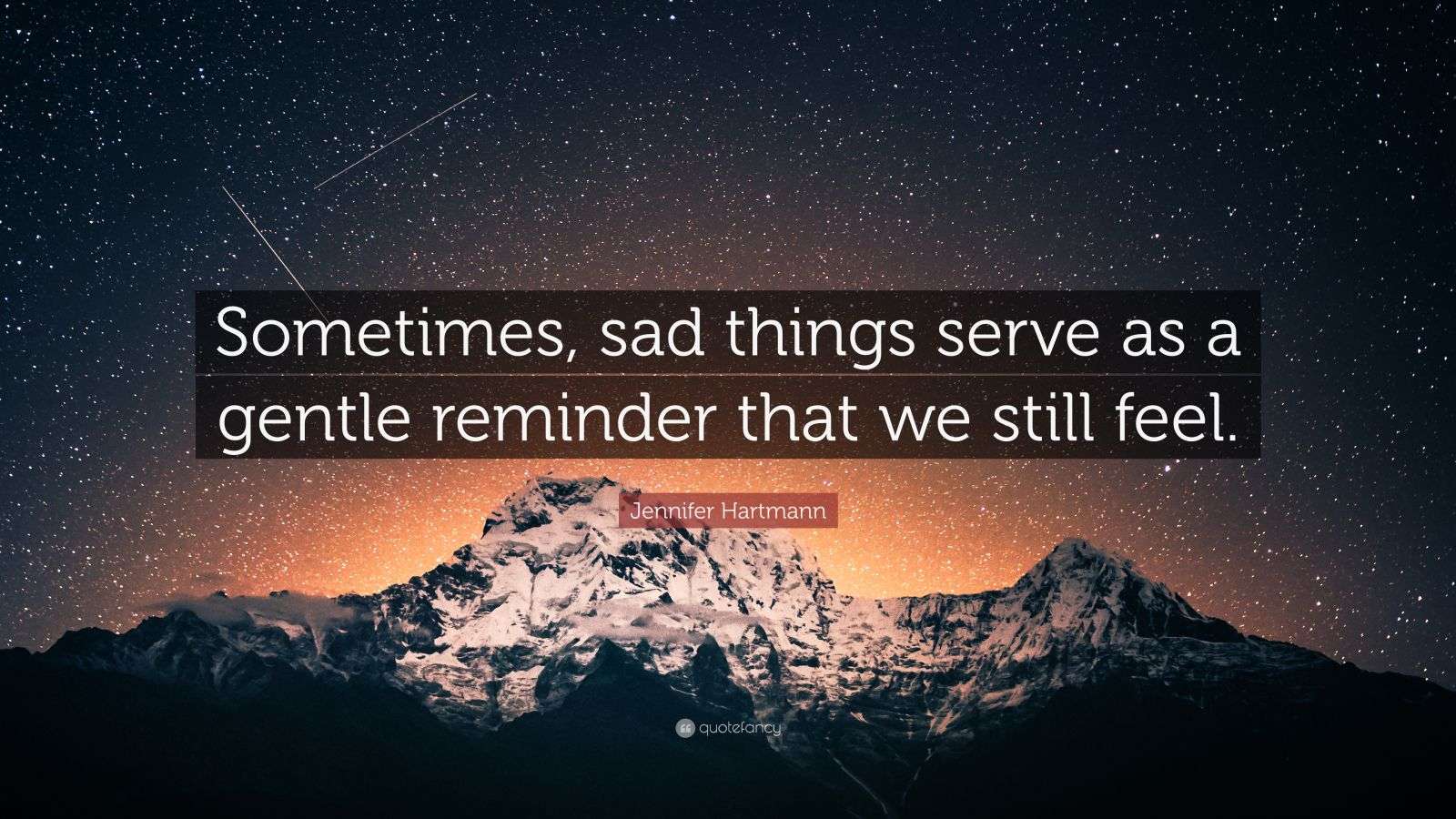 Jennifer Hartmann Quote: “Sometimes, sad things serve as a gentle ...