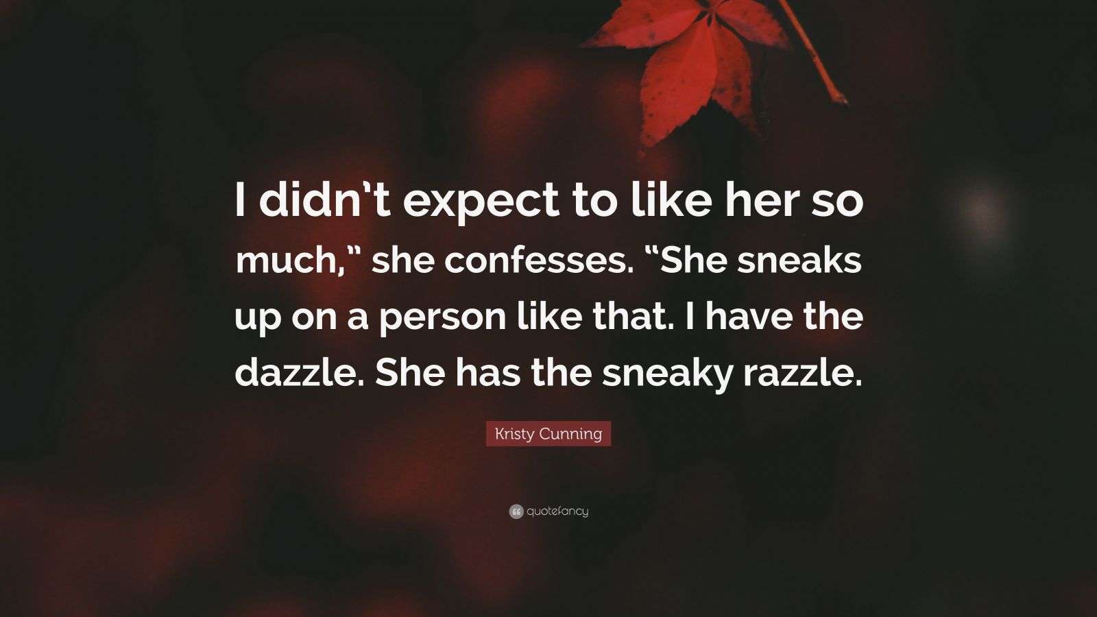 Kristy Cunning Quote: “I didn’t expect to like her so much,” she ...