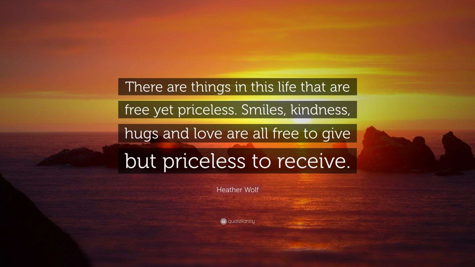 Heather Wolf Quote: “There are things in this life that are free yet ...