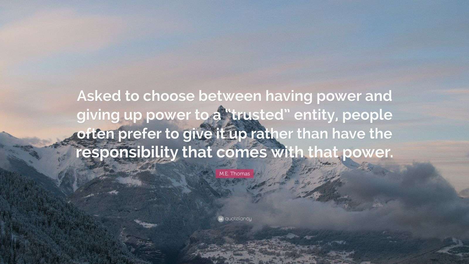 M.E. Thomas Quote: “Asked to choose between having power and giving up ...