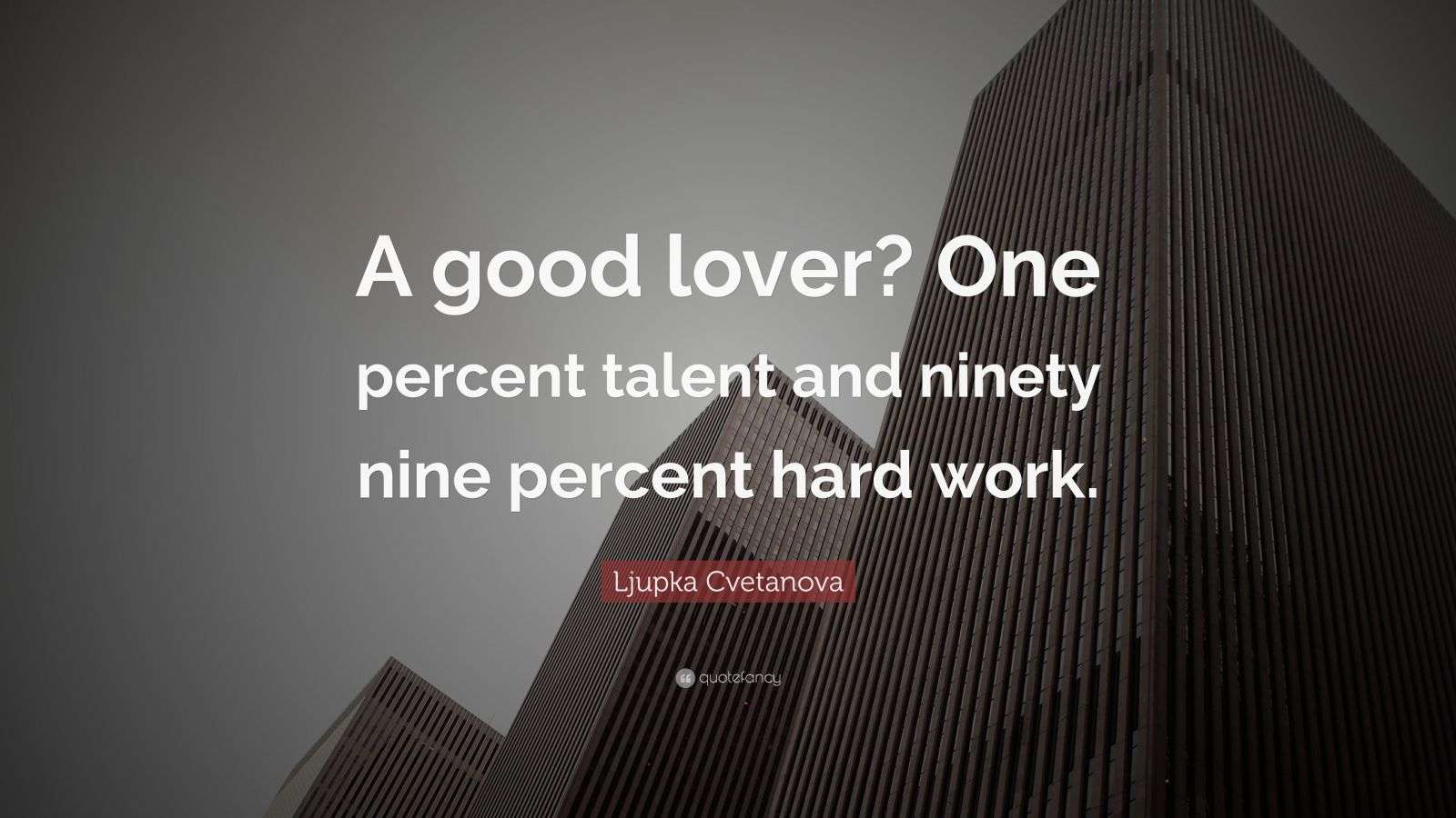 Ljupka Cvetanova Quote: “A good lover? One percent talent and ninety ...