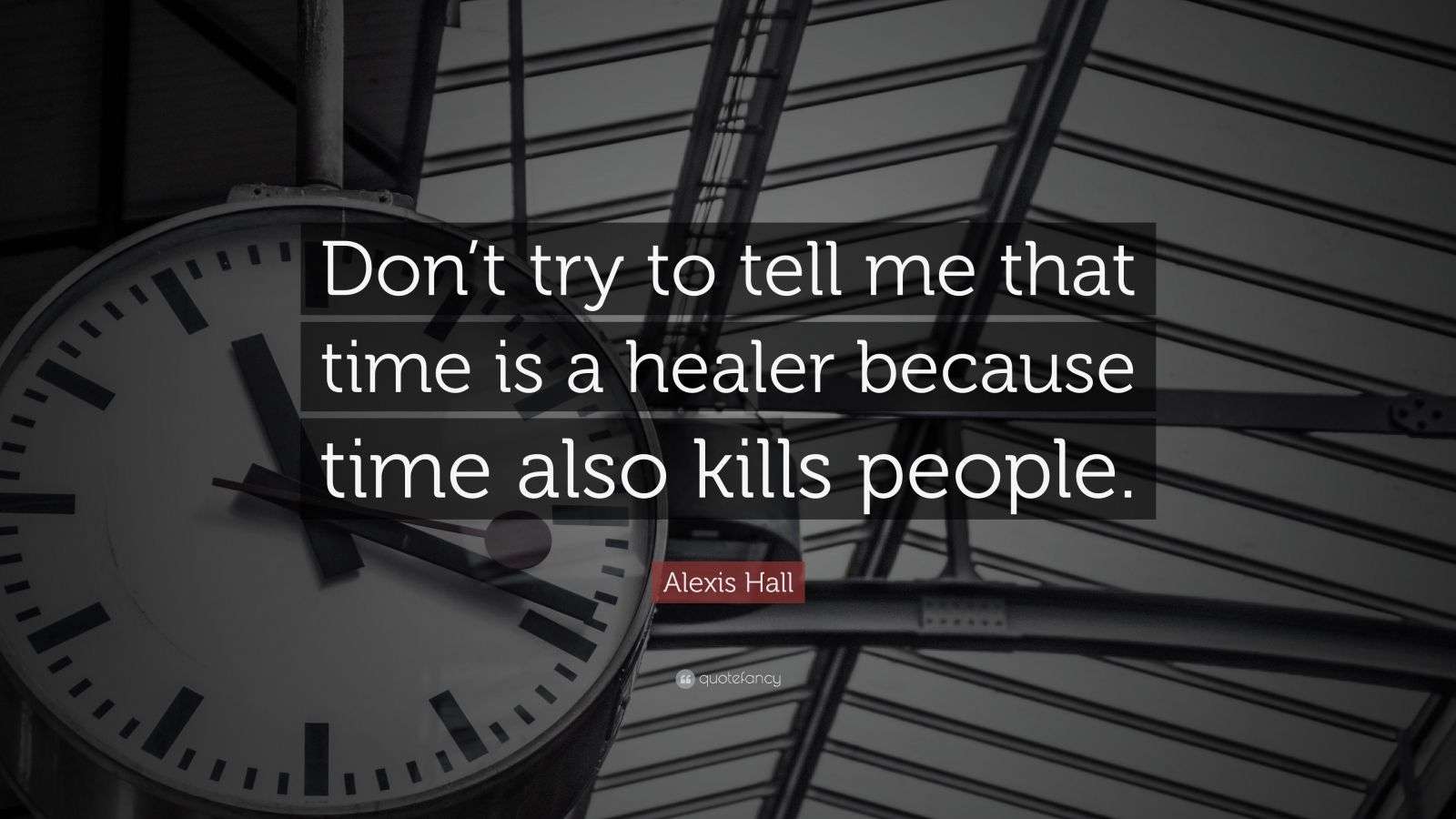 Alexis Hall Quote: “Don’t try to tell me that time is a healer because ...