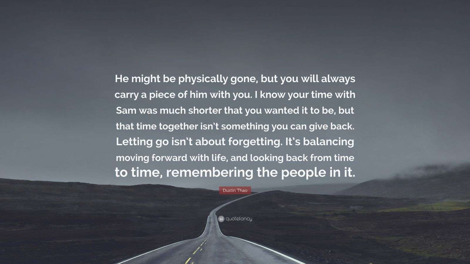 Dustin Thao Quote: “He might be physically gone, but you will always ...