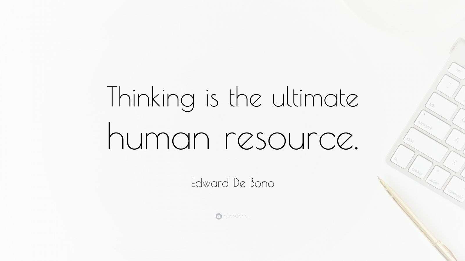 Edward De Bono Quote: “Thinking is the ultimate human resource.”