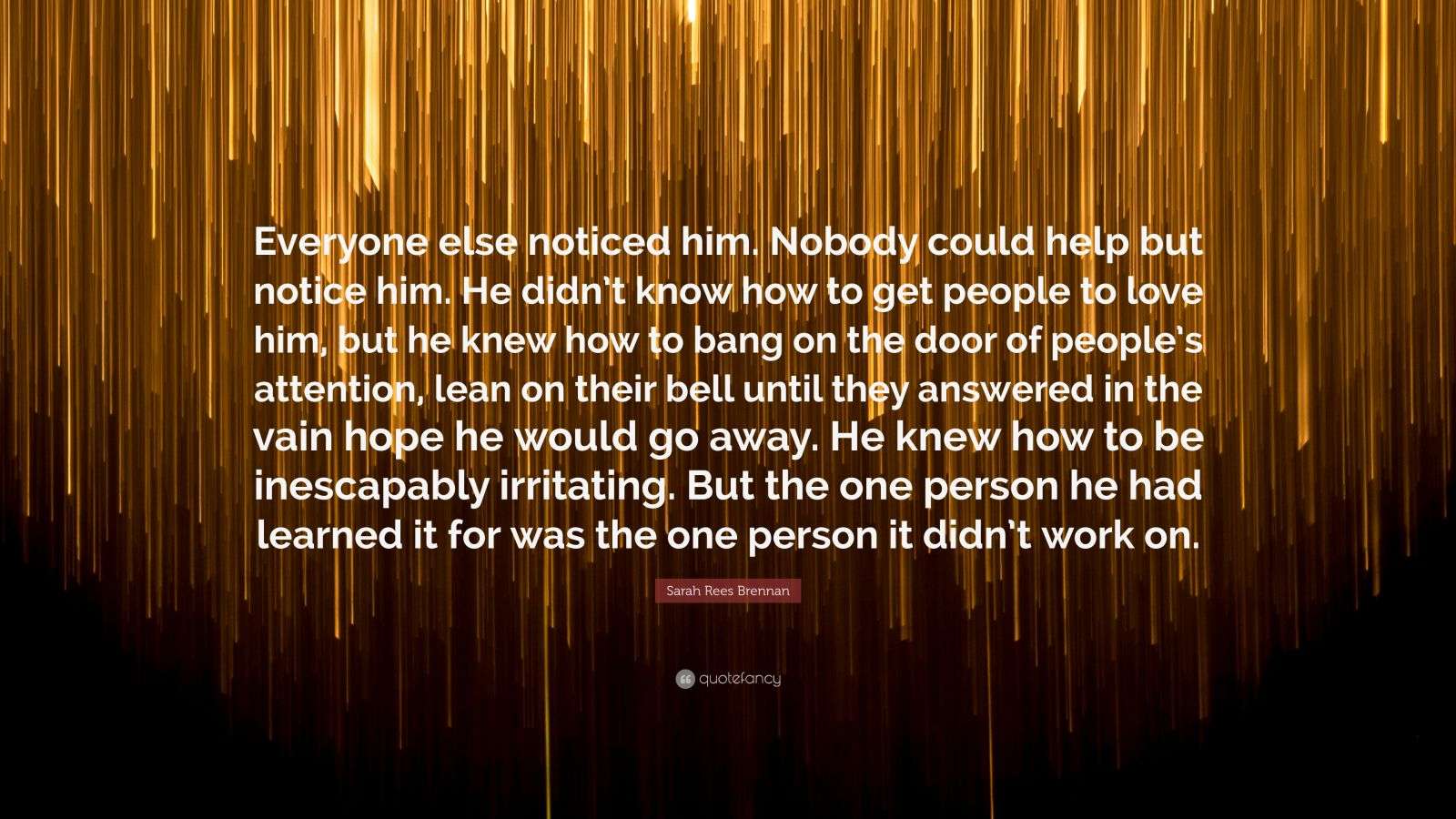 Sarah Rees Brennan Quote: “Everyone else noticed him. Nobody could help ...