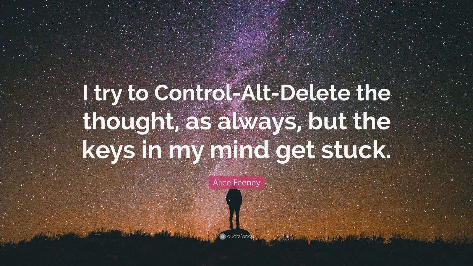 Alice Feeney Quote: “I try to Control-Alt-Delete the thought, as always ...