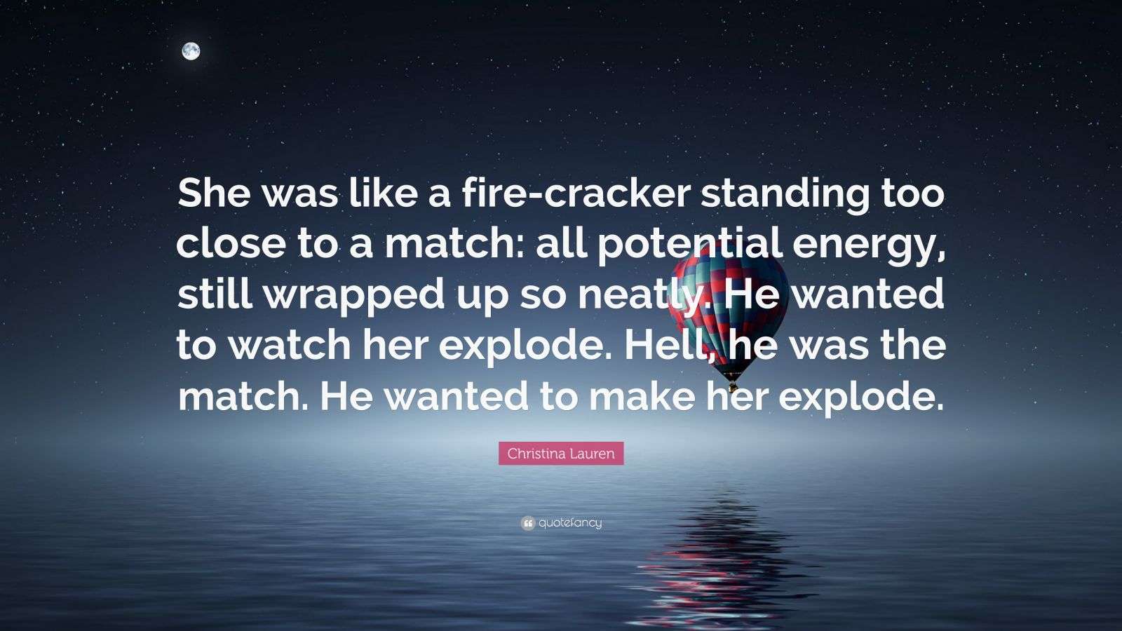 Christina Lauren Quote: “She was like a fire-cracker standing too close ...