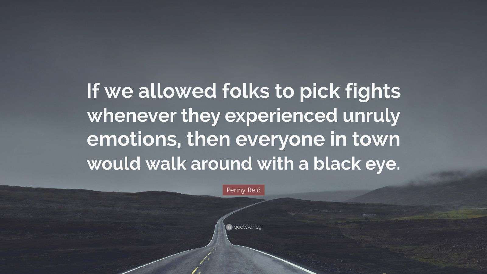 Penny Reid Quote: “If we allowed folks to pick fights whenever they ...