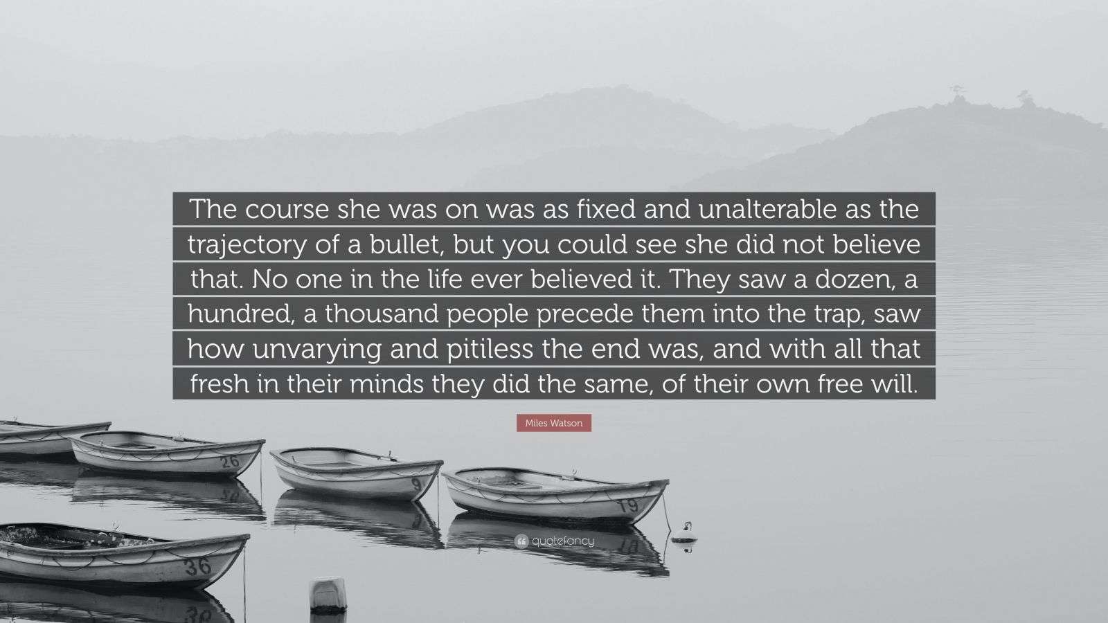 Miles Watson Quote: “The course she was on was as fixed and unalterable ...