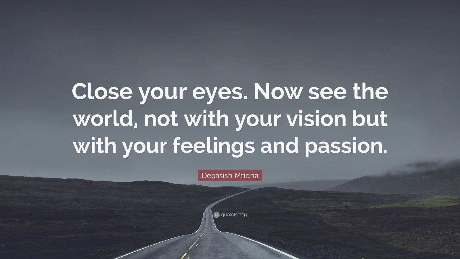Debasish Mridha Quote: “Close your eyes. Now see the world, not with ...