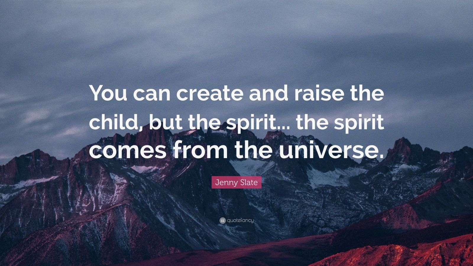Jenny Slate Quote: “You can create and raise the child, but the spirit ...
