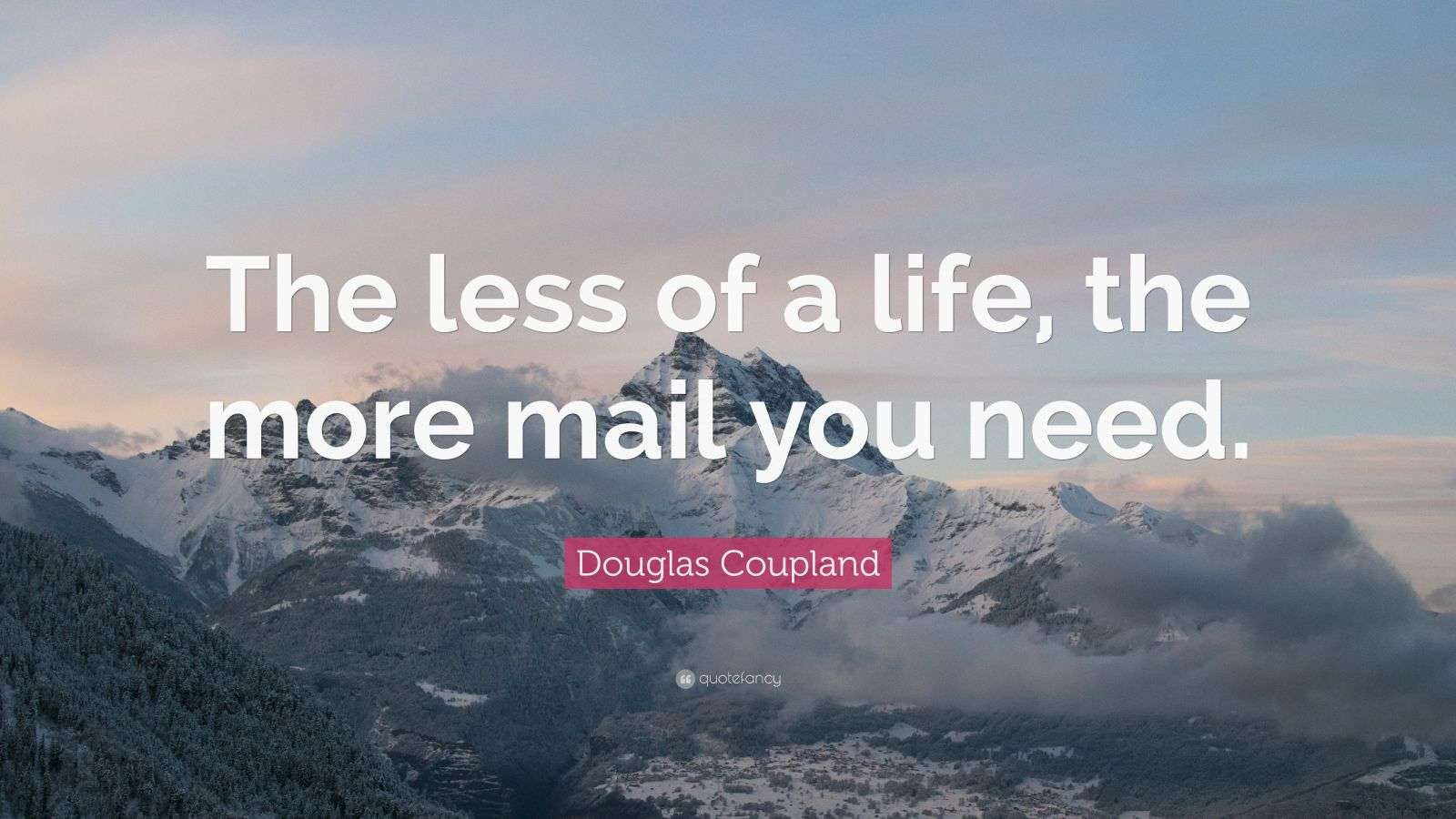 Douglas Coupland Quote: “The less of a life, the more mail you need.”