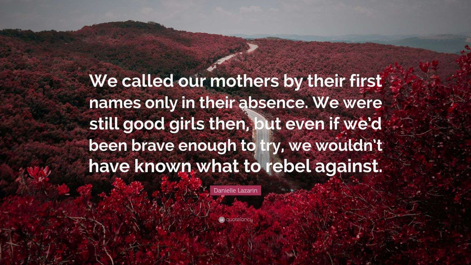 Danielle Lazarin Quote: “We called our mothers by their first names ...