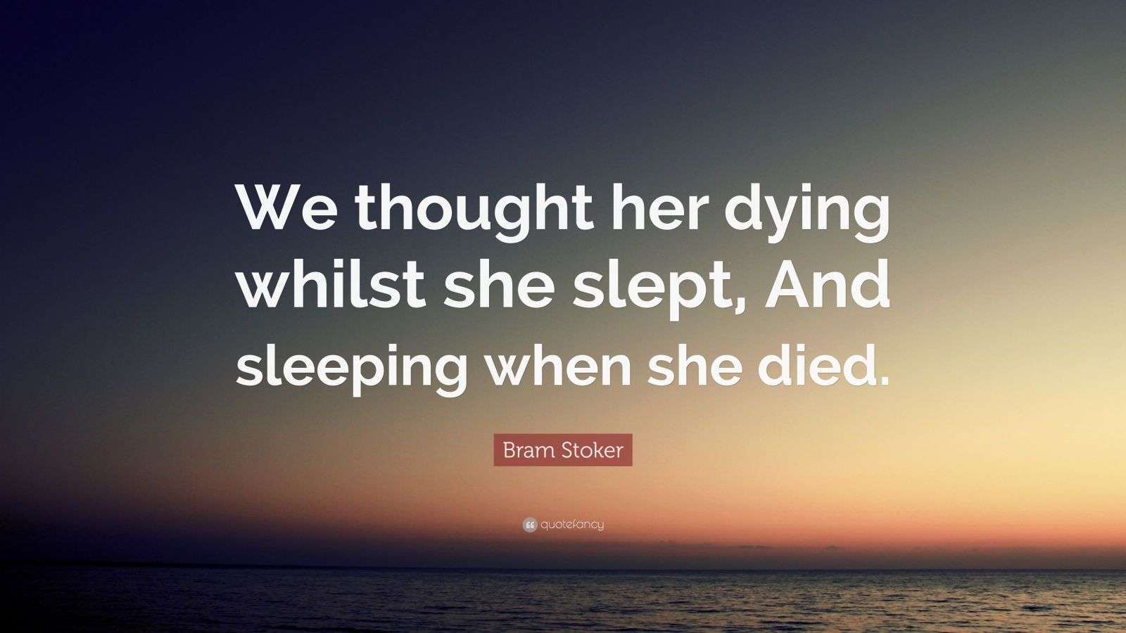 Bram Stoker Quote: “We thought her dying whilst she slept, And sleeping ...