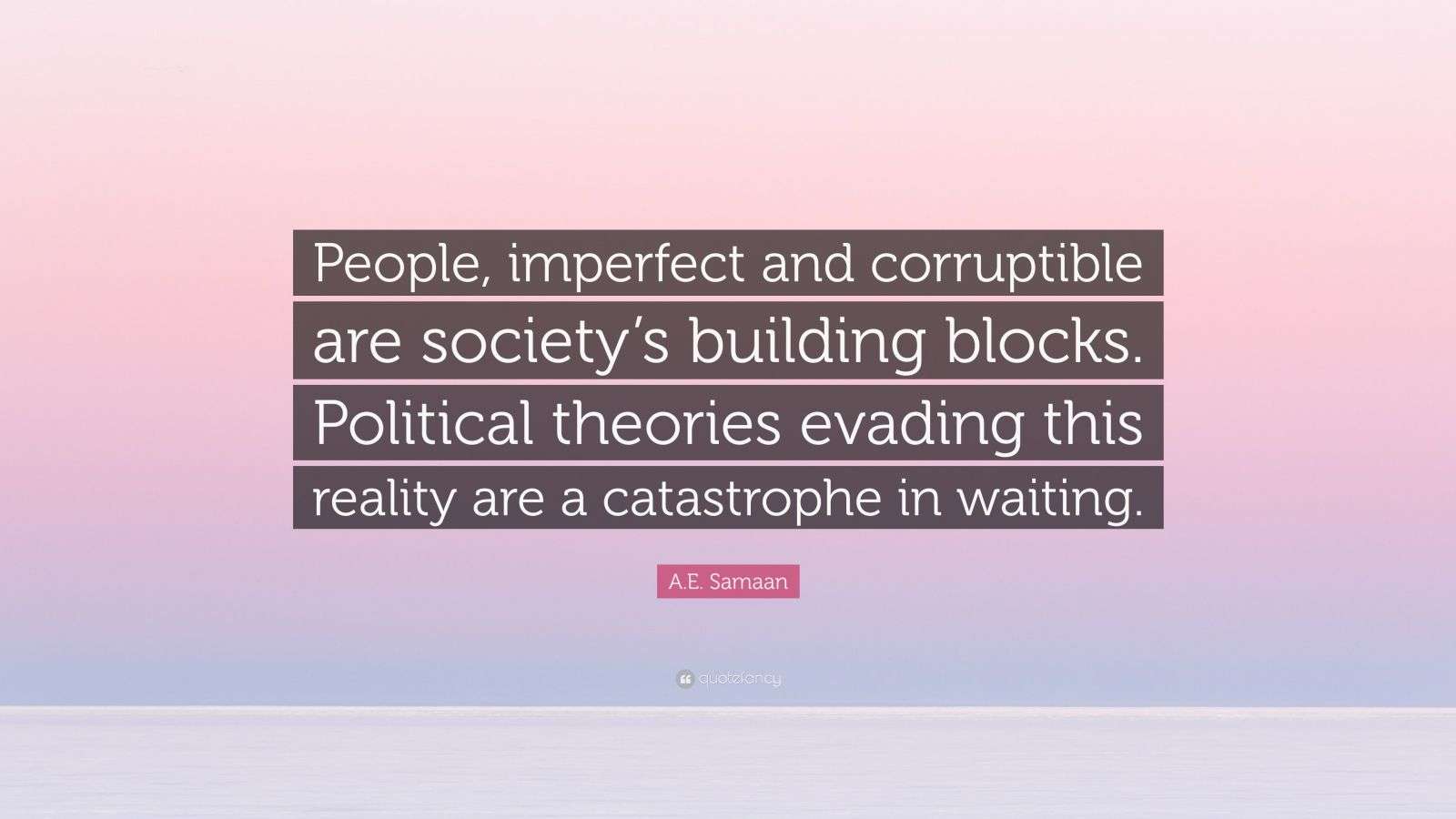 A.E. Samaan Quote: “People, imperfect and corruptible are society’s ...