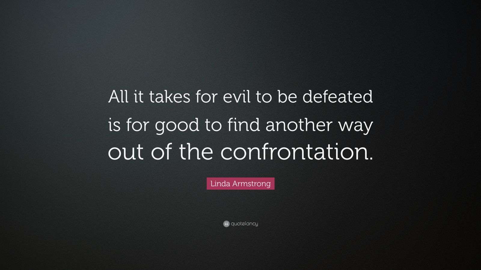 Linda Armstrong Quote: “All it takes for evil to be defeated is for ...
