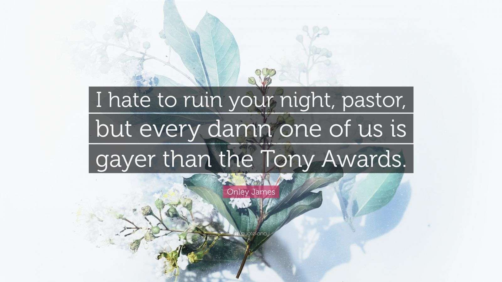 Onley James Quote: “I hate to ruin your night, pastor, but every damn ...