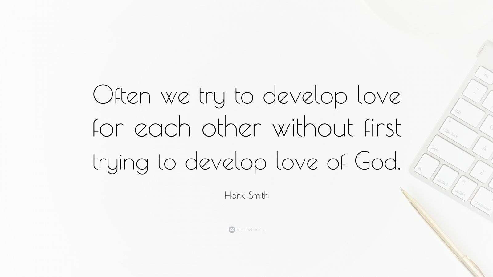 Hank Smith Quote: “Often we try to develop love for each other without ...