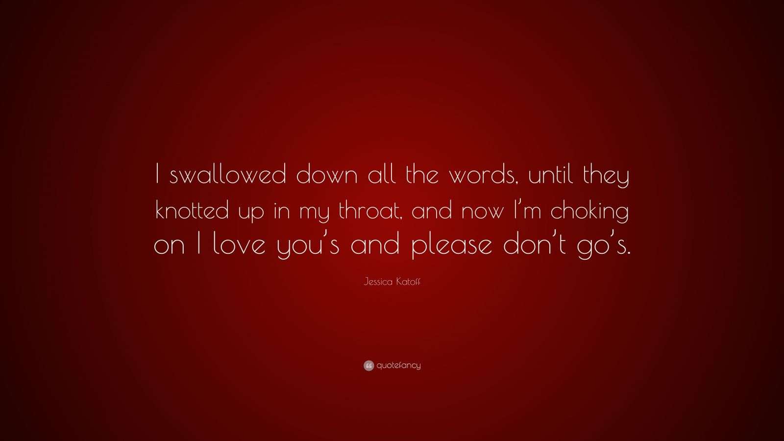 Jessica Katoff Quote: “I swallowed down all the words, until they ...