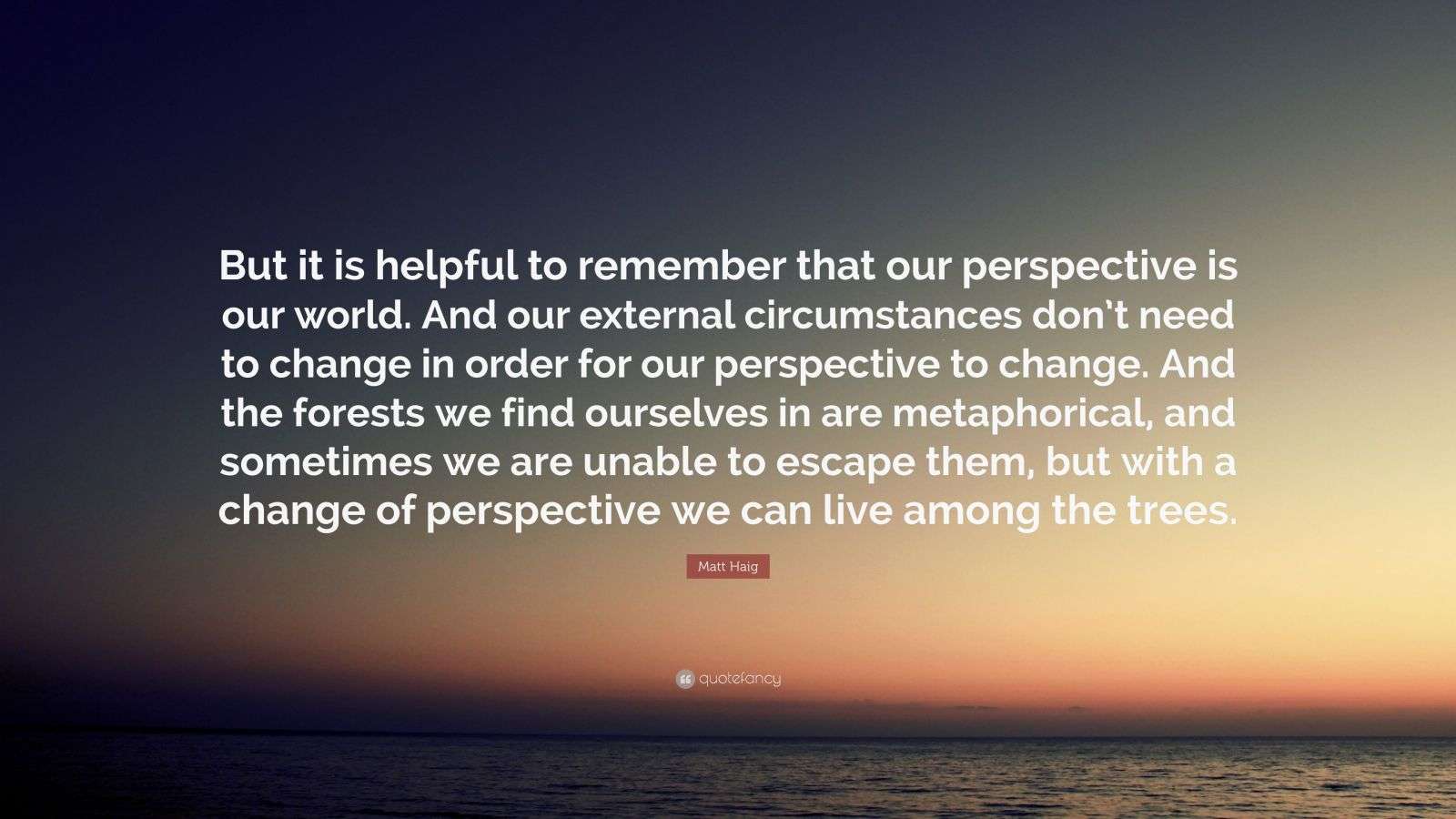 Matt Haig Quote: “But it is helpful to remember that our perspective is ...