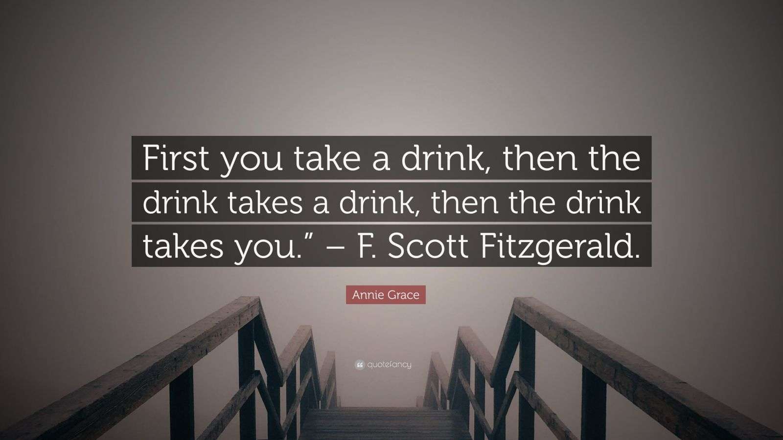 Annie Grace Quote: “First you take a drink, then the drink takes a ...