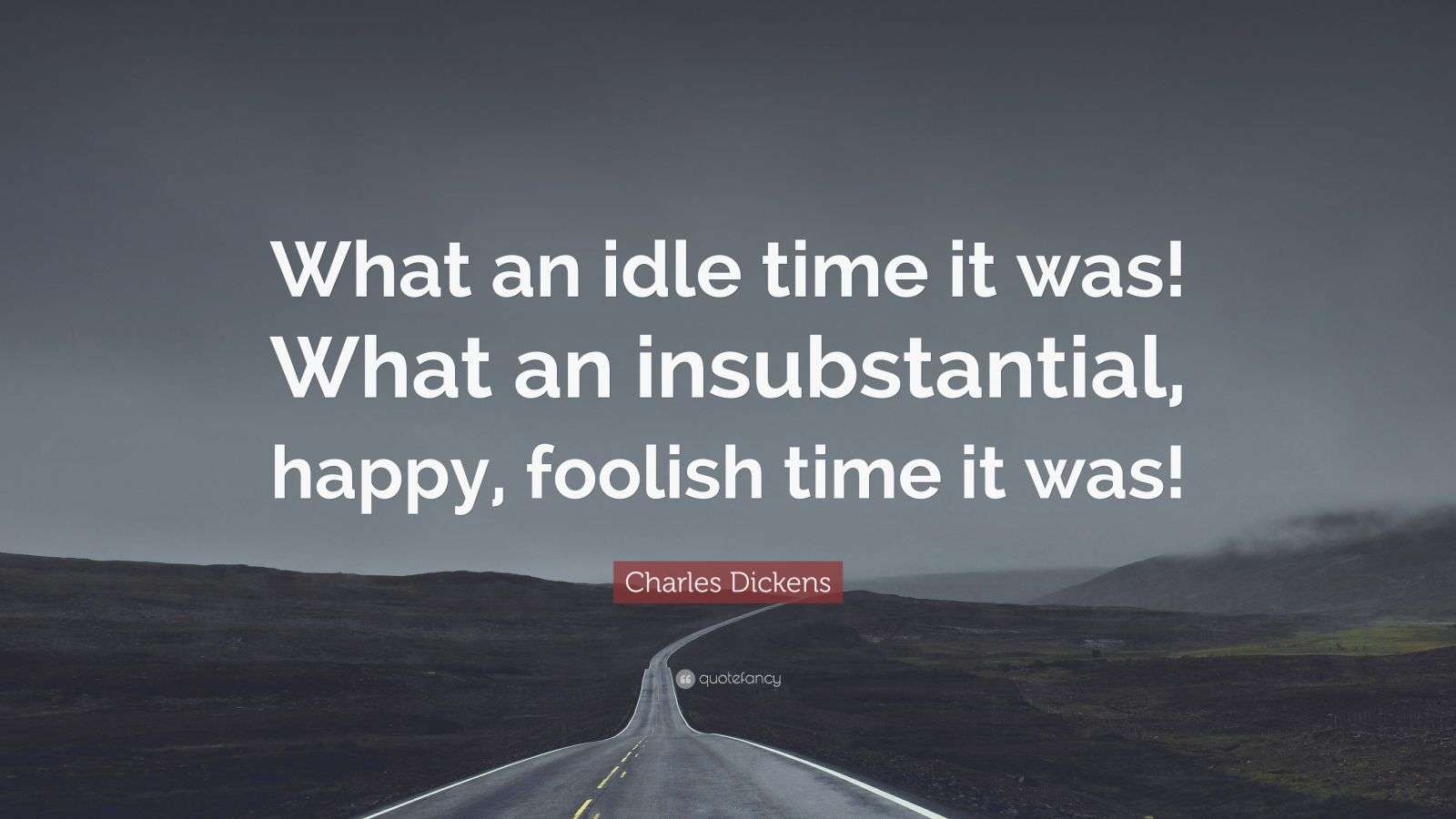 Charles Dickens Quote: “What an idle time it was! What an insubstantial ...