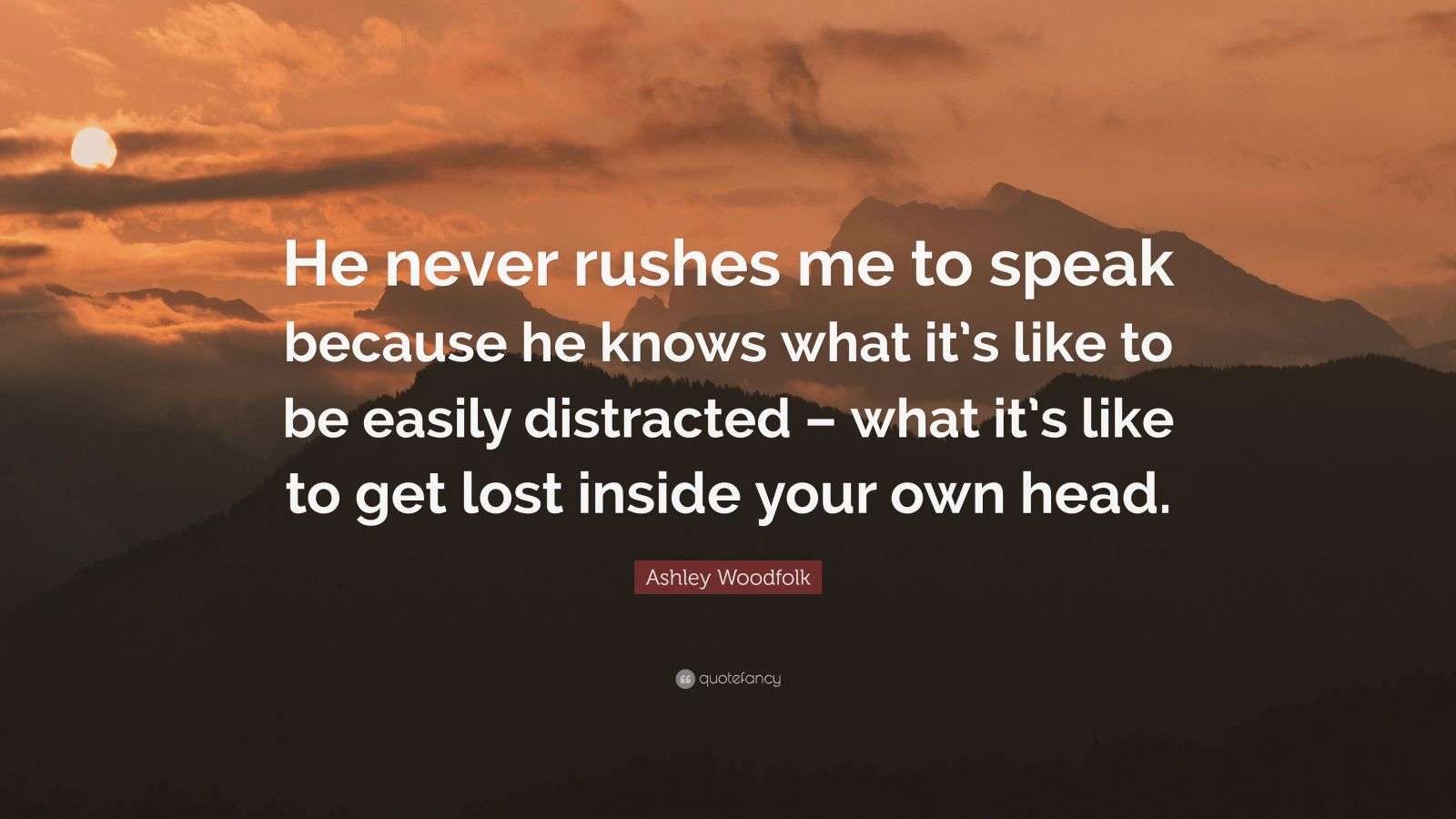Ashley Woodfolk Quote: “He never rushes me to speak because he knows ...