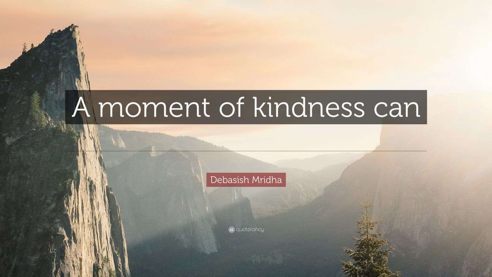 Debasish Mridha Quote: “A moment of kindness can bring infinite beauty ...