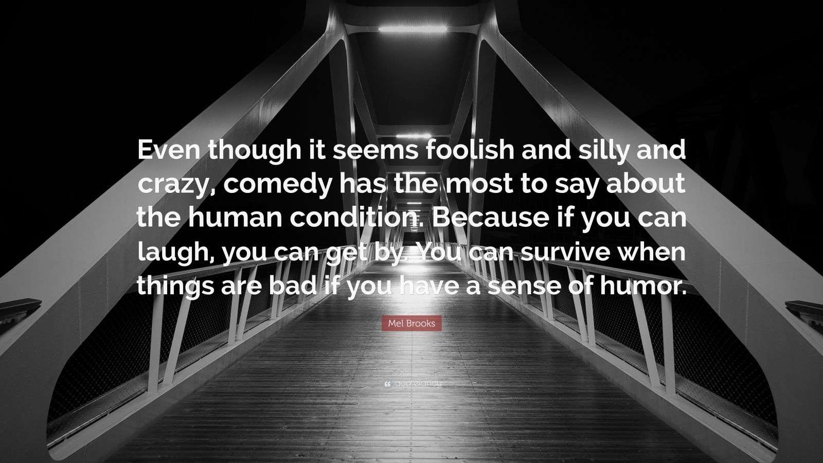 Mel Brooks Quote: “Even though it seems foolish and silly and crazy ...