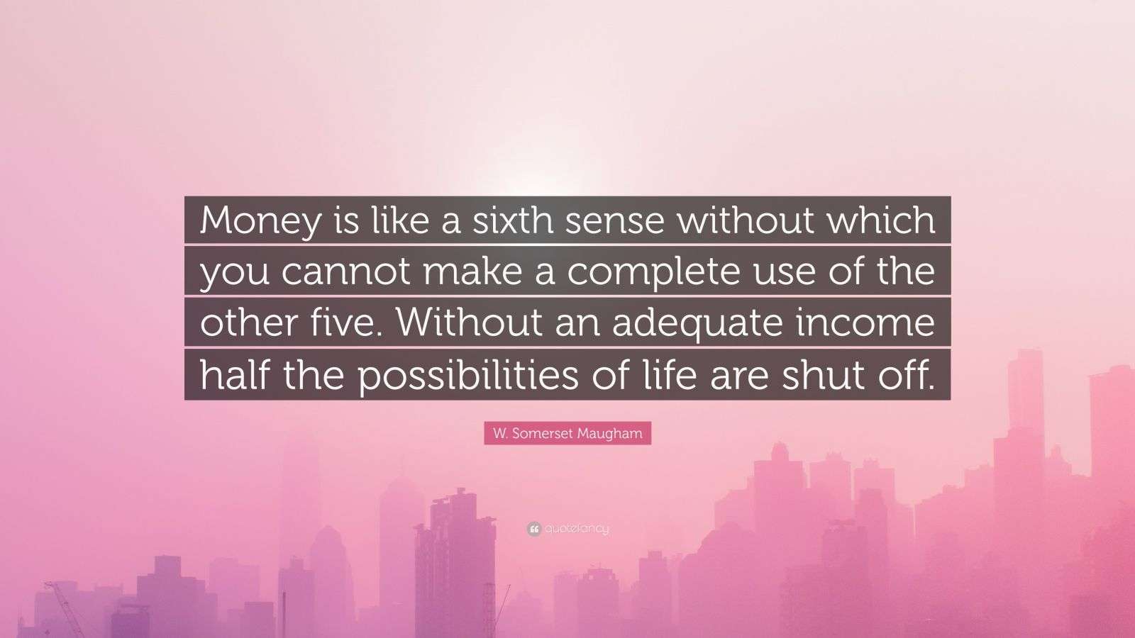 W. Somerset Maugham Quote: “Money is like a sixth sense without which ...