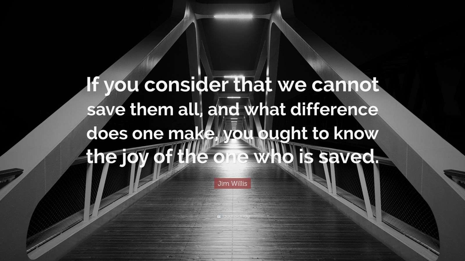 Jim Willis Quote: “If you consider that we cannot save them all, and ...