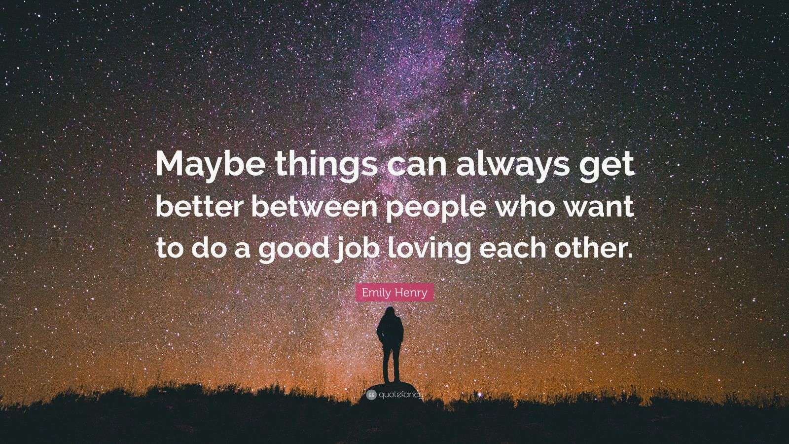 Emily Henry Quote: “Maybe things can always get better between people ...