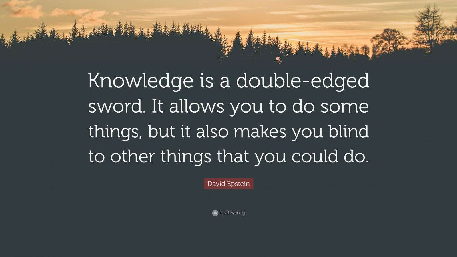 David Epstein Quote: “Knowledge is a double-edged sword. It allows you ...
