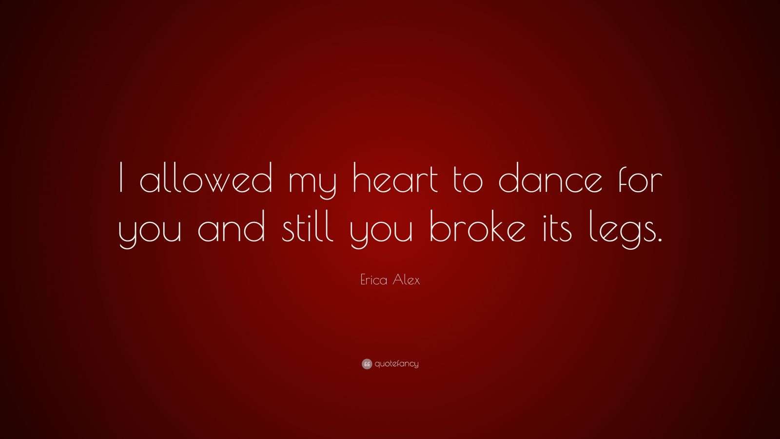 Erica Alex Quote: “I allowed my heart to dance for you and still you ...