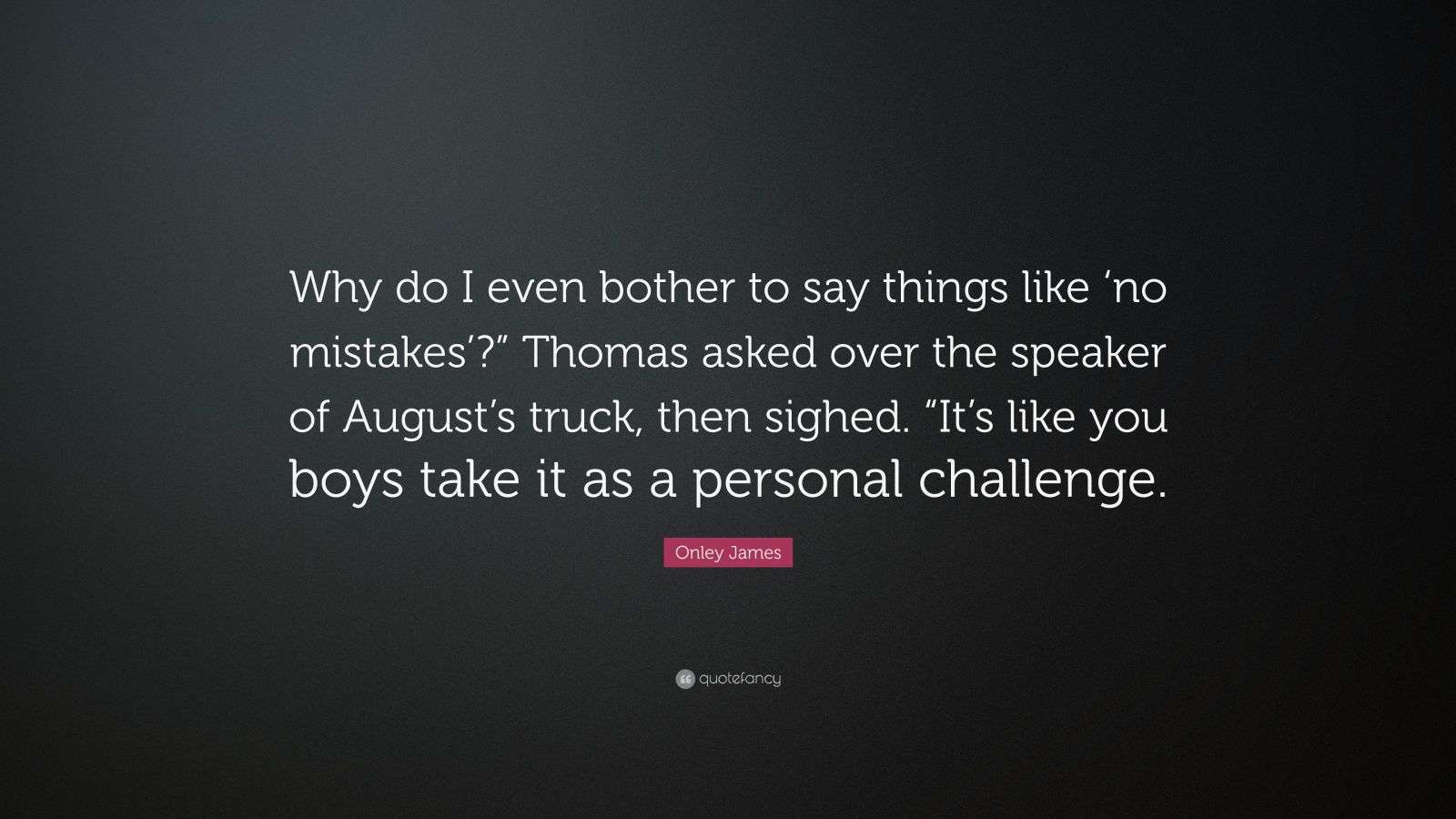 Onley James Quote: “Why do I even bother to say things like ‘no ...