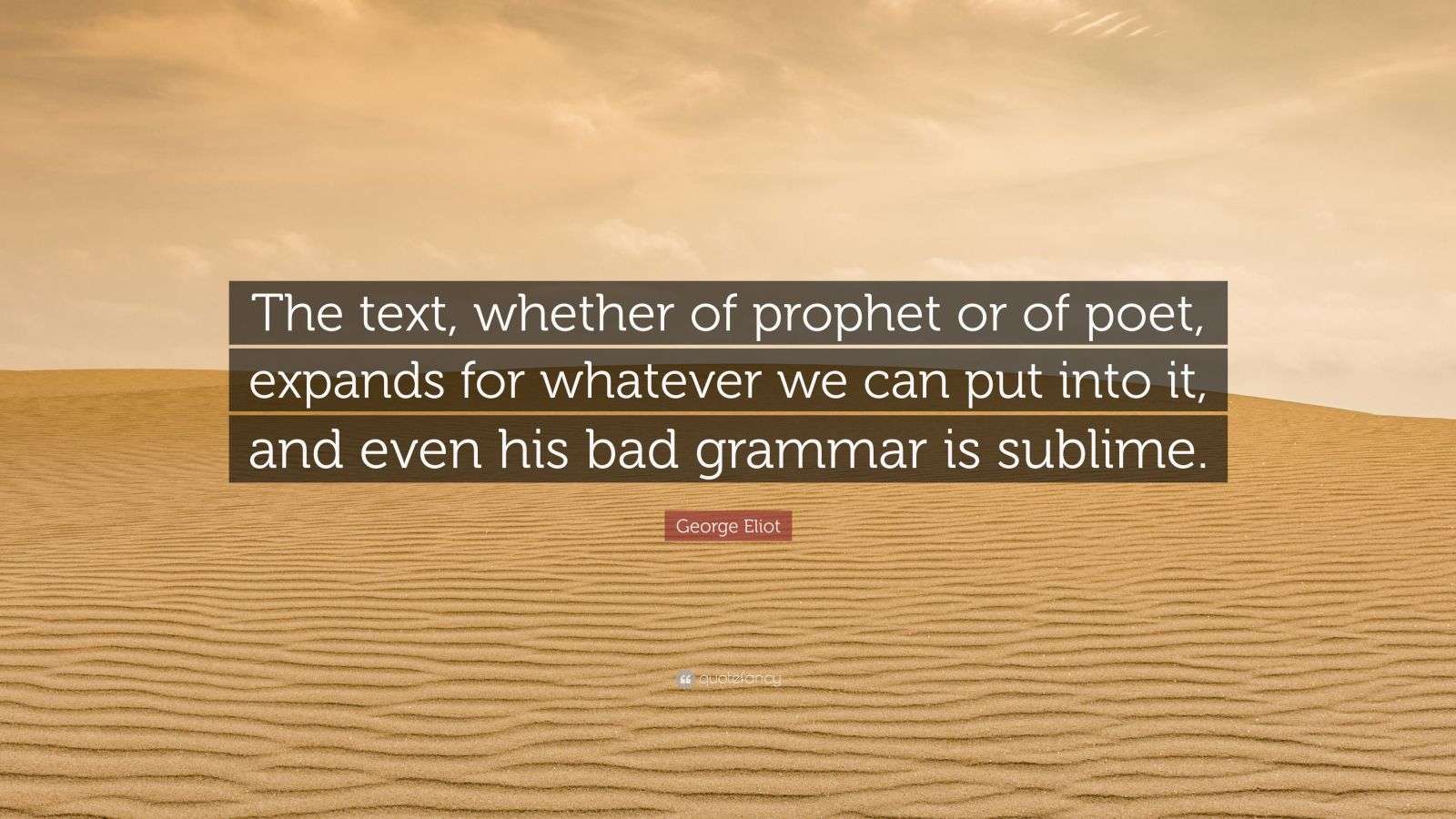 George Eliot Quote: “The text, whether of prophet or of poet, expands ...