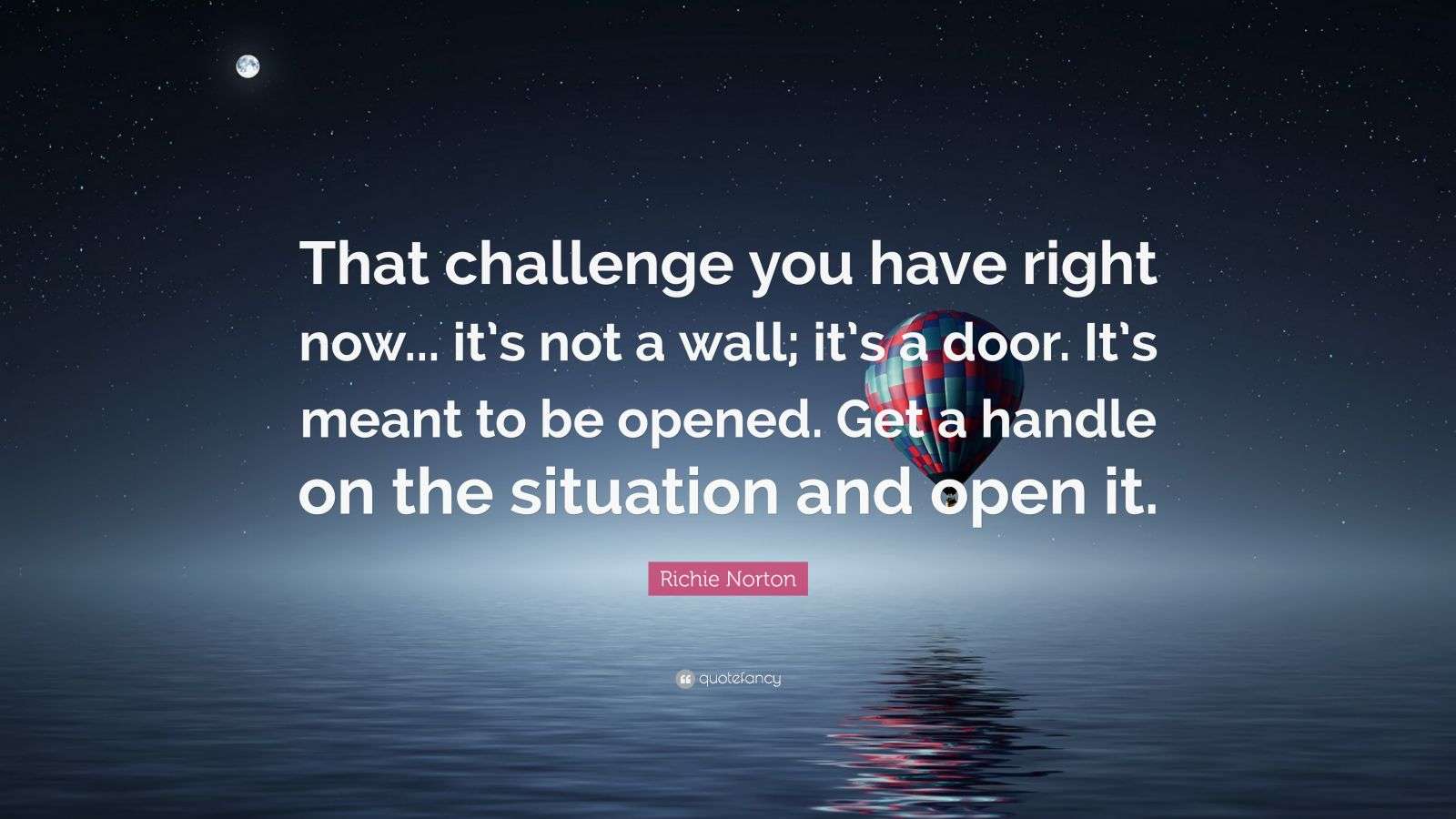 Richie Norton Quote: “That challenge you have right now... it’s not a ...