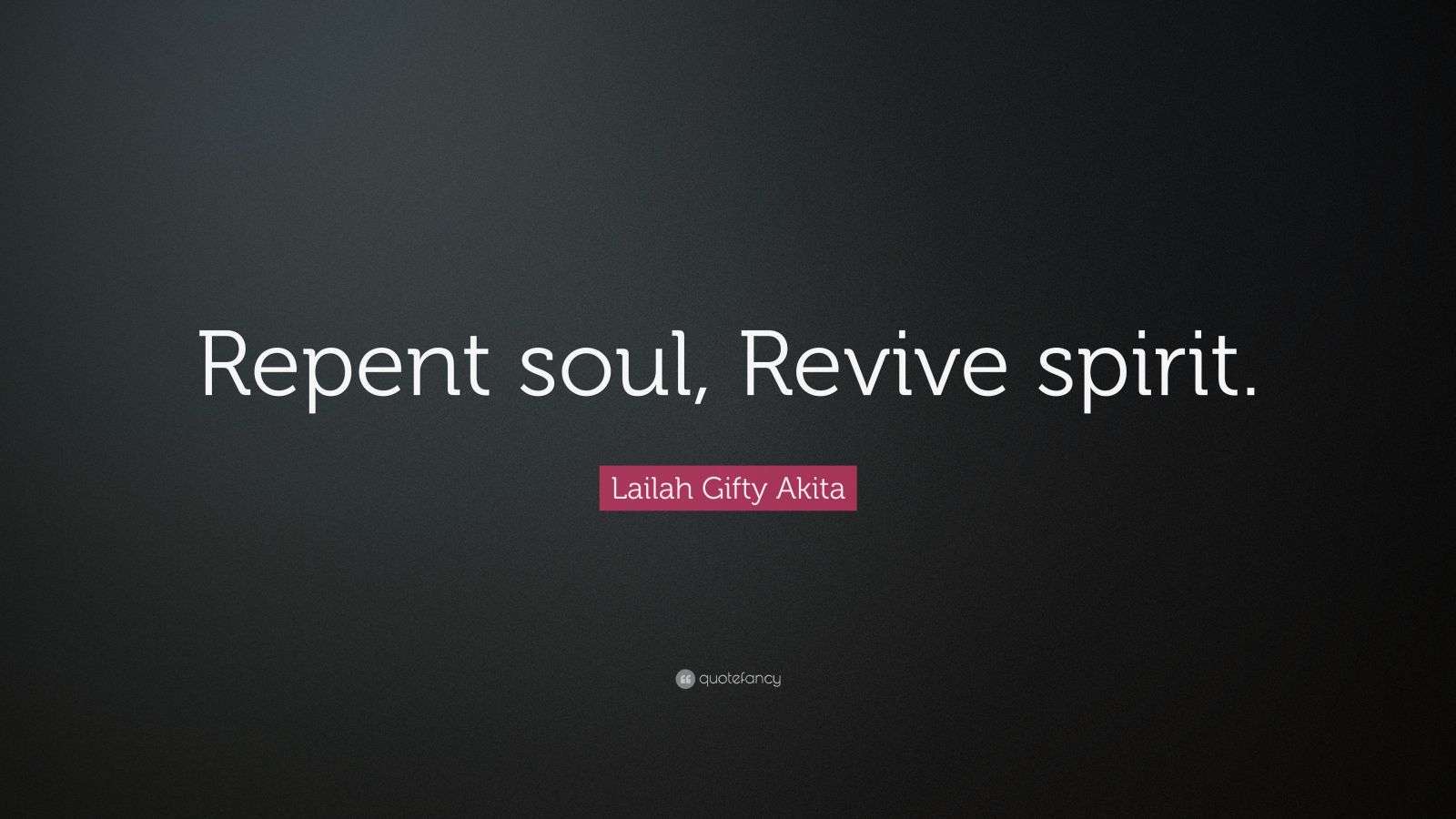 Lailah Gifty Akita Quote: “Repent soul, Revive spirit.”