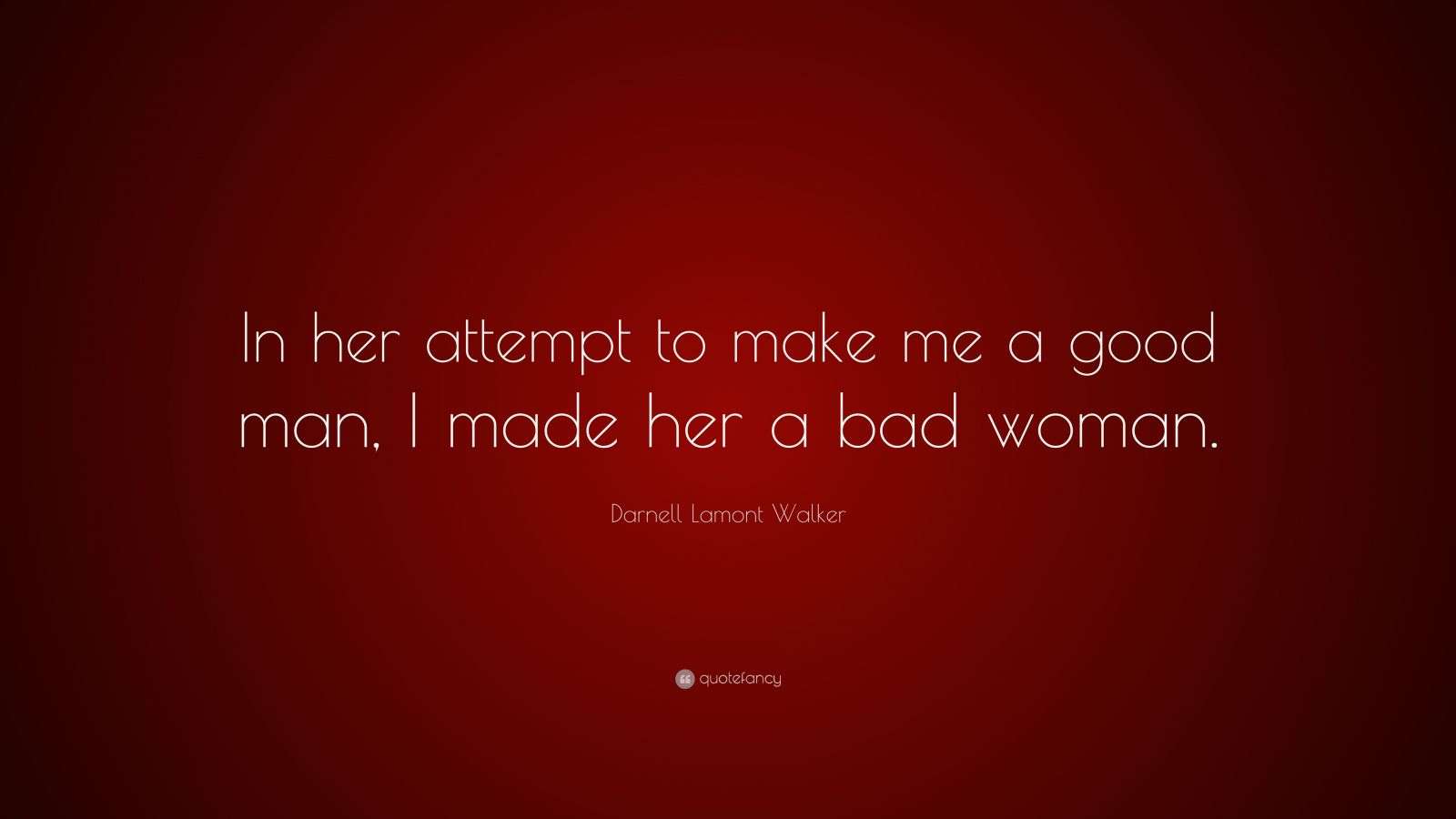 Darnell Lamont Walker Quote: “In her attempt to make me a good man, I ...