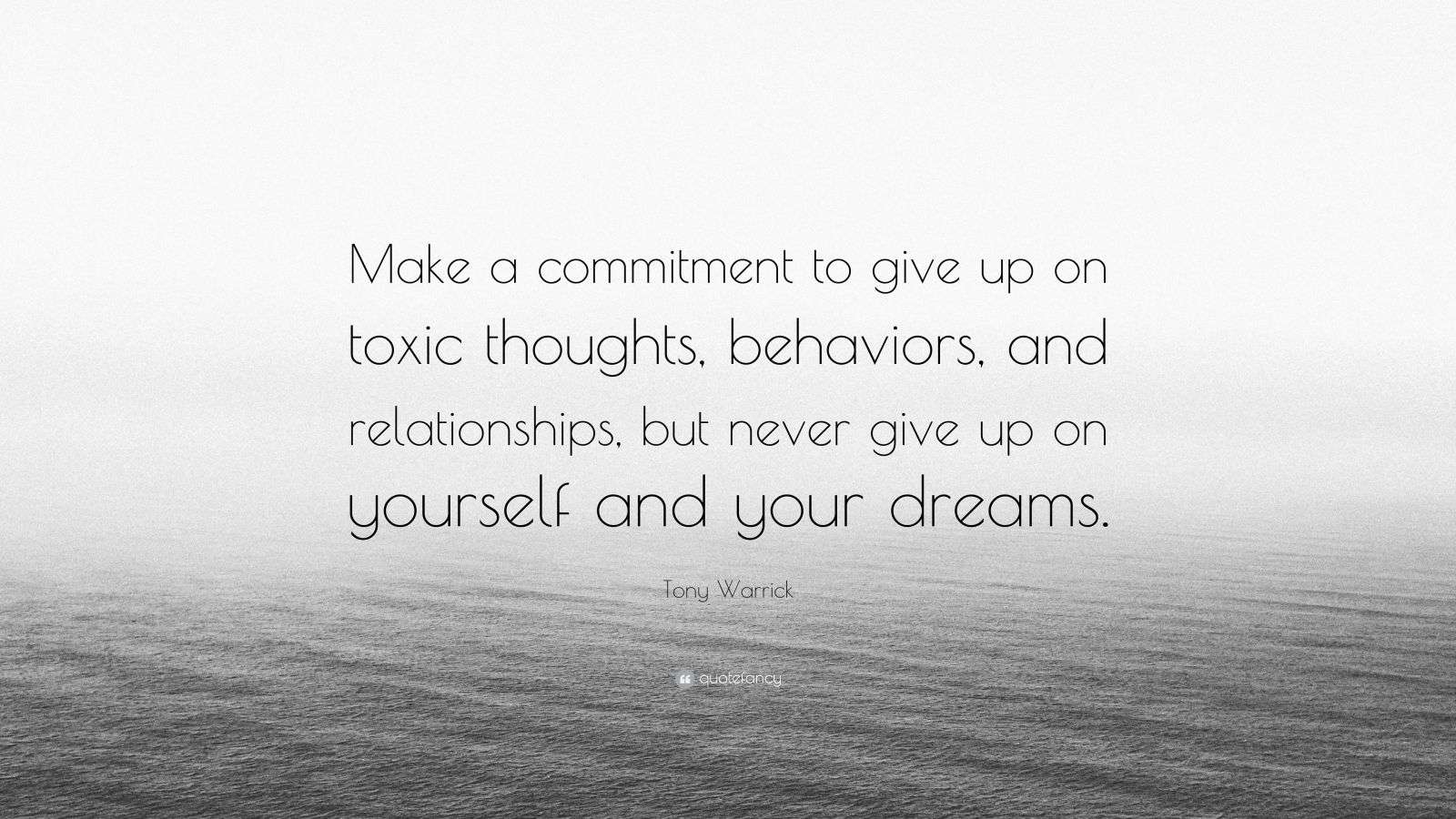 Tony Warrick Quote: “Make a commitment to give up on toxic thoughts ...