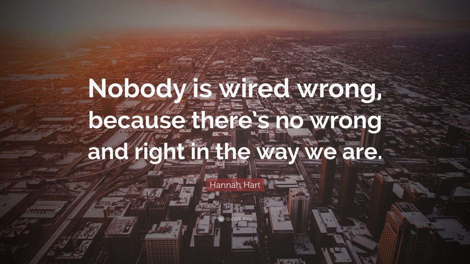 Hannah Hart Quote: “Nobody is wired wrong, because there’s no wrong and ...