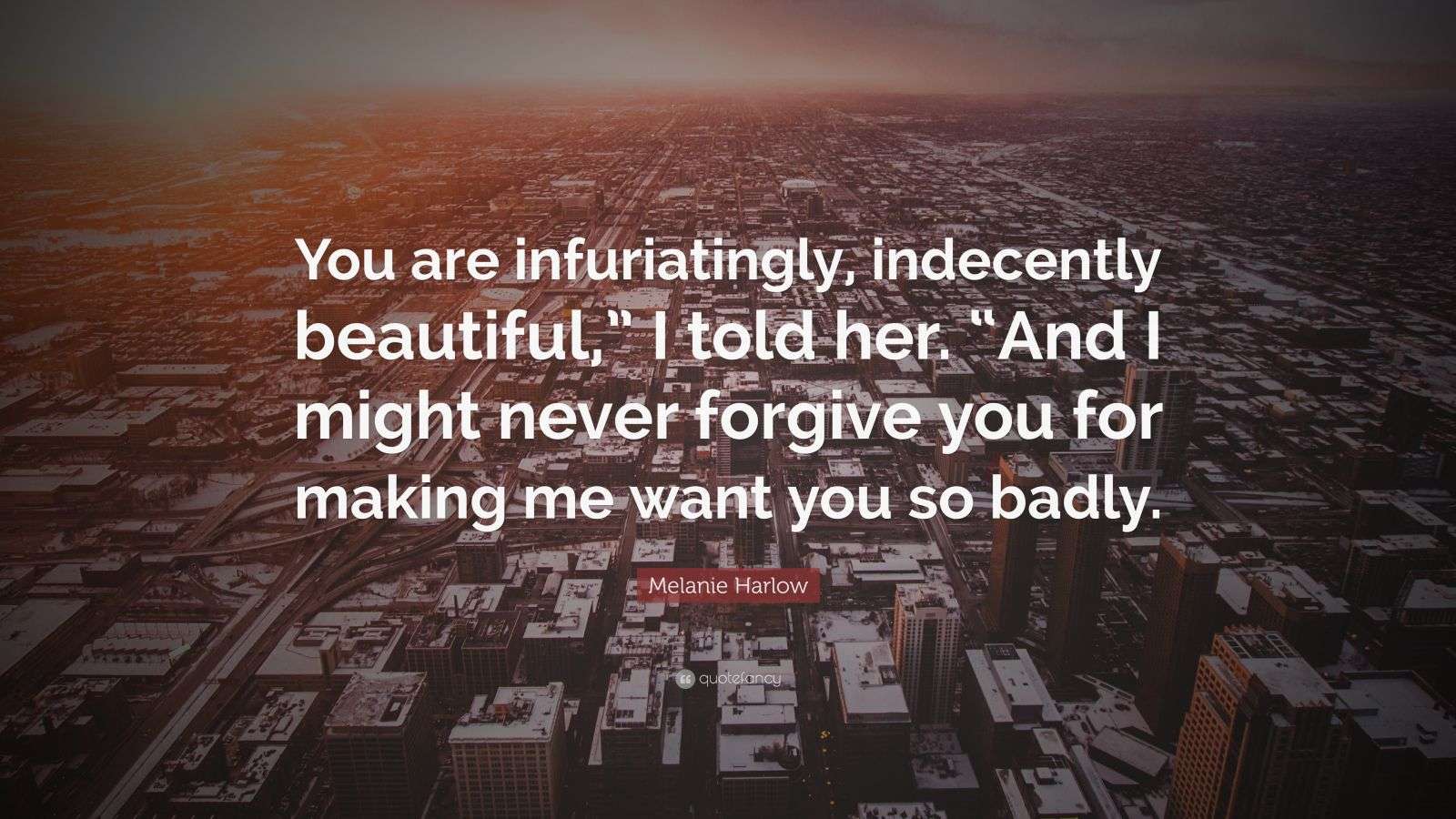 Melanie Harlow Quote: “You are infuriatingly, indecently beautiful,” I ...