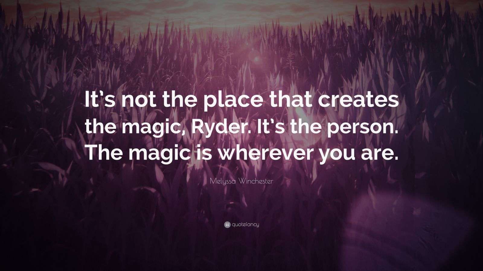 Melyssa Winchester Quote: “It’s not the place that creates the magic ...