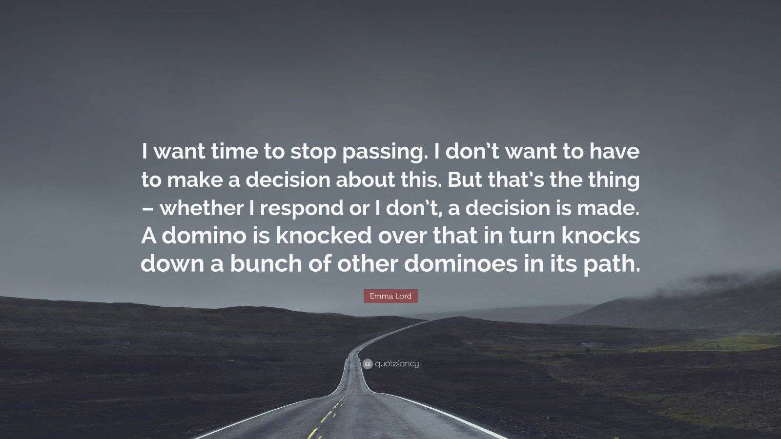 Emma Lord Quote: “I want time to stop passing. I don’t want to have to ...