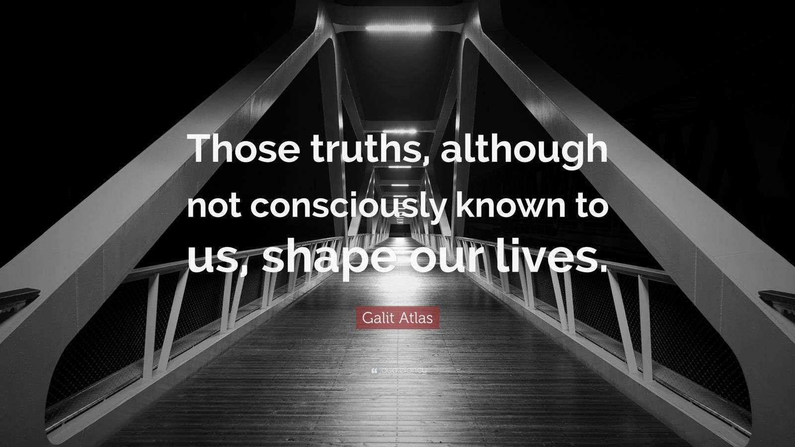 Galit Atlas Quote: “Those truths, although not consciously known to us ...