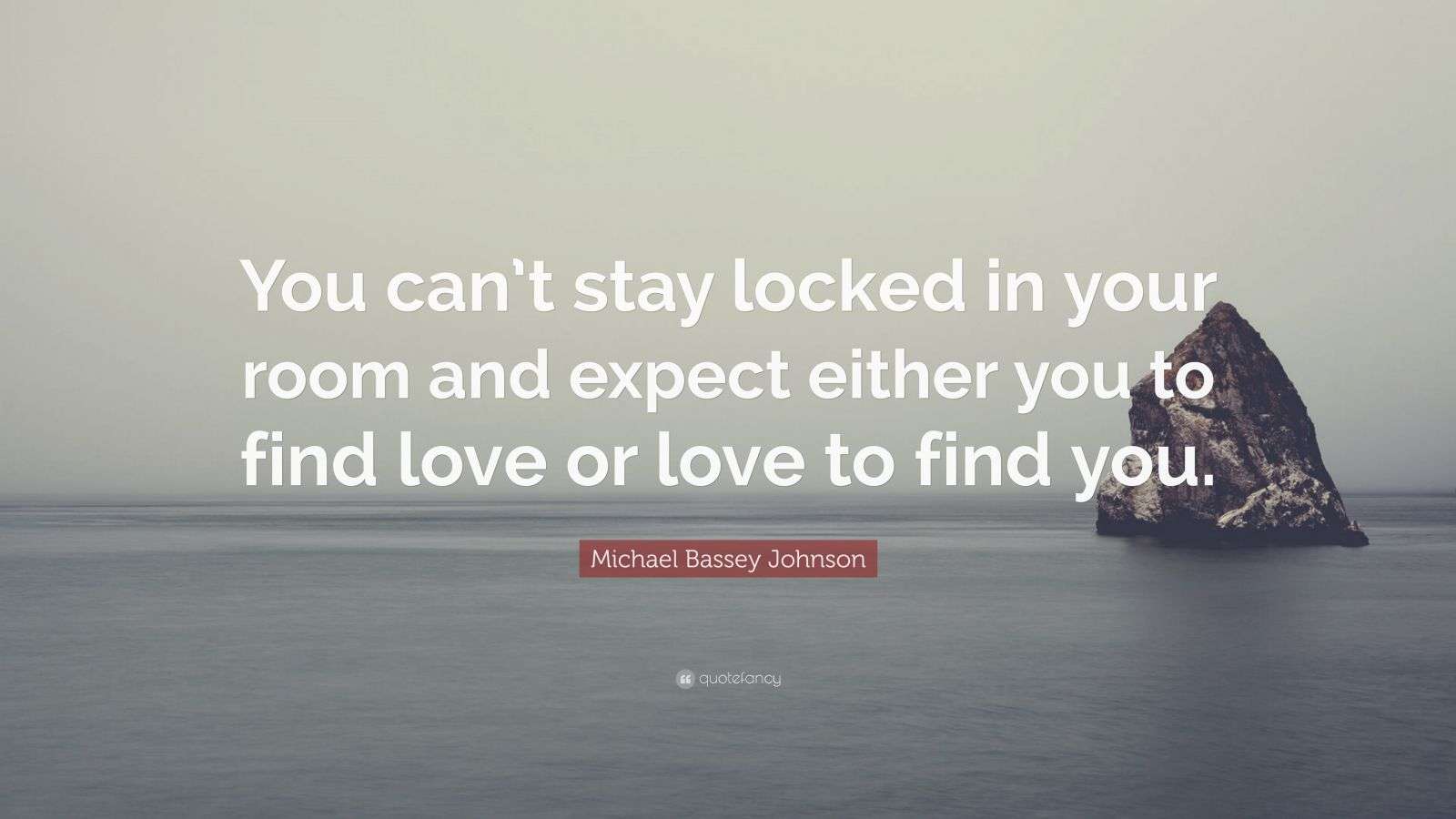 Michael Bassey Johnson Quote: “You can’t stay locked in your room and ...