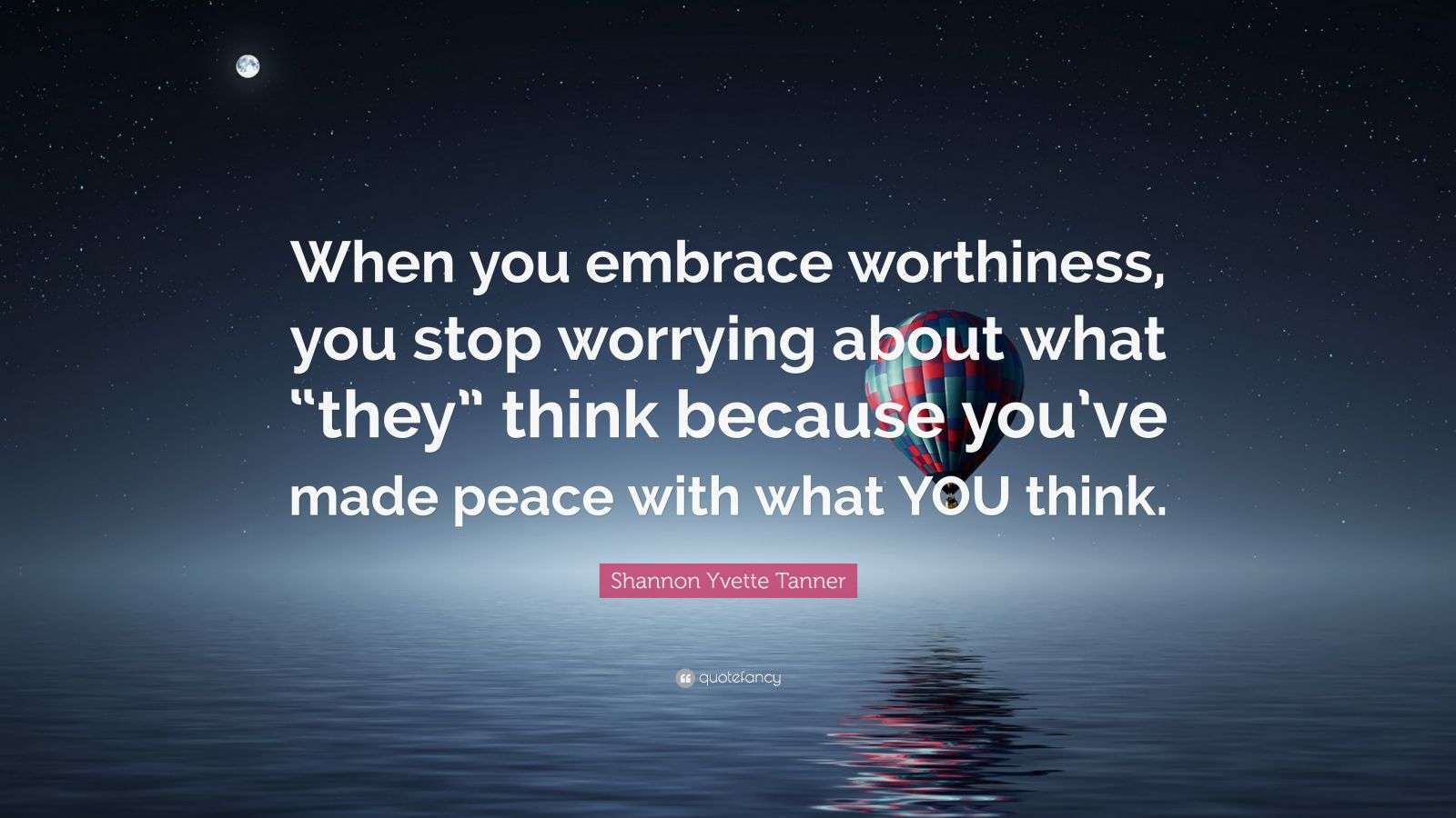 Shannon Yvette Tanner Quote: “When you embrace worthiness, you stop ...