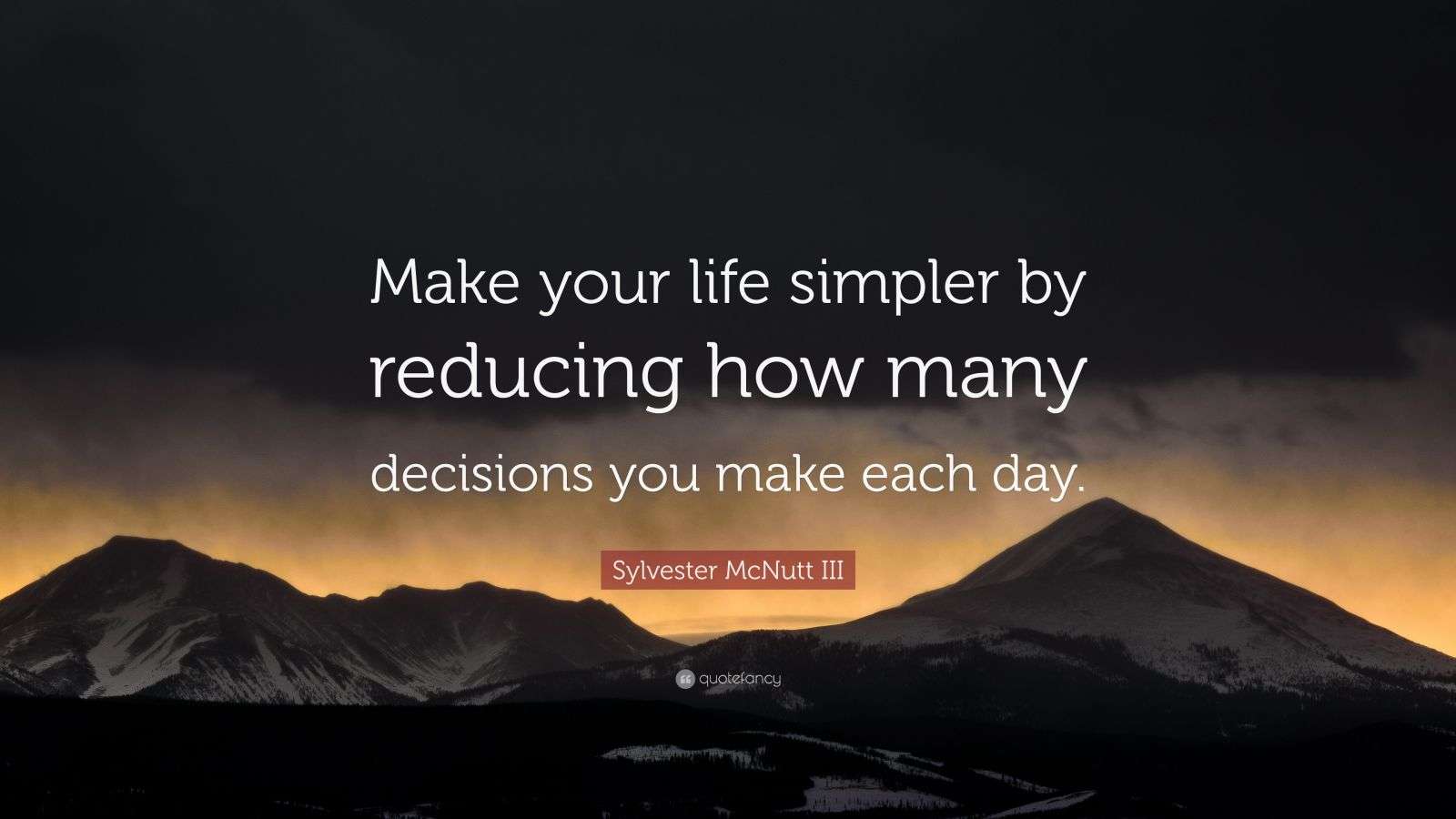 Sylvester McNutt III Quote: “Make your life simpler by reducing how ...